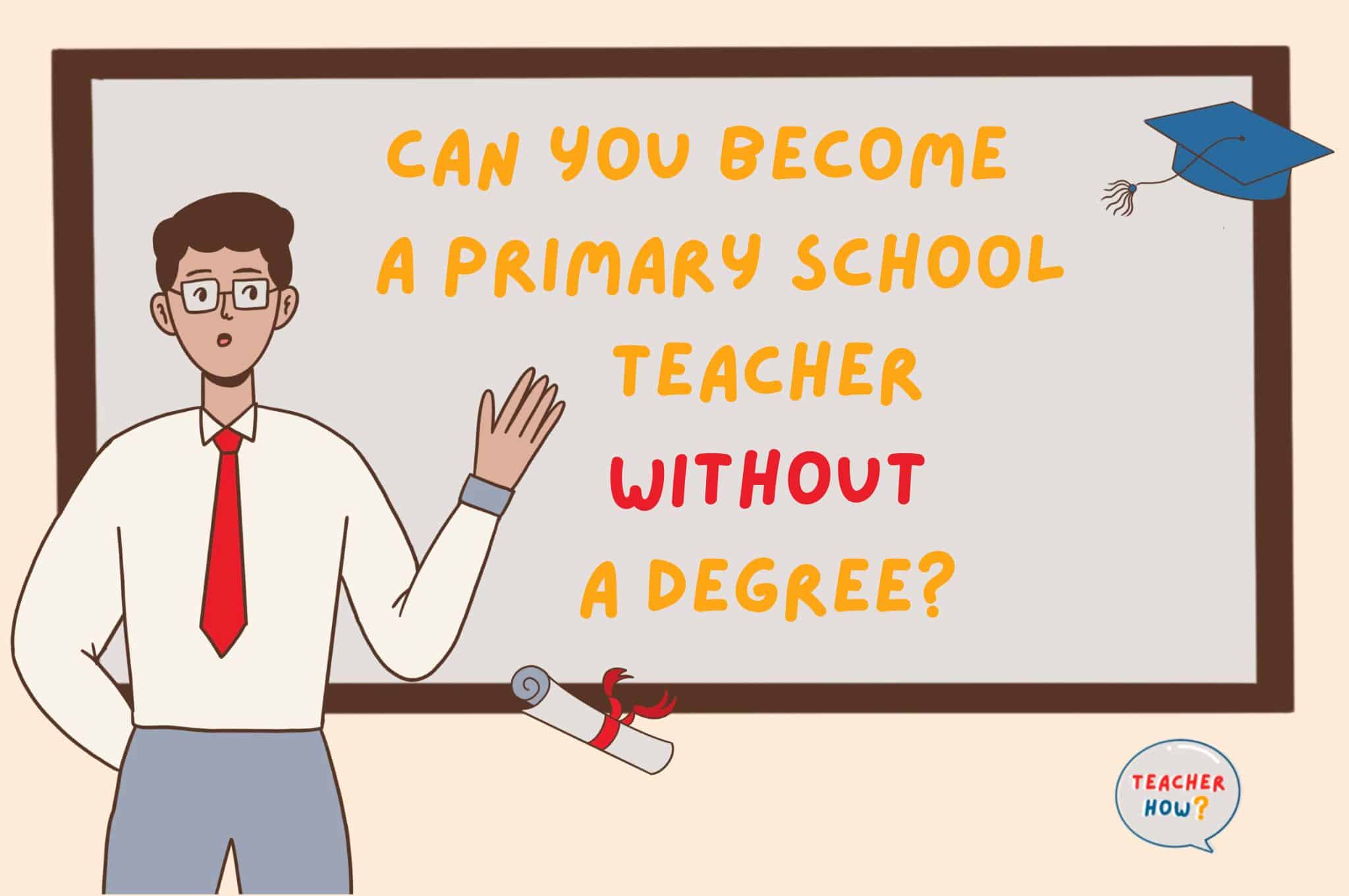 Can You Become A Primary School Teacher Without A Degree Teacher How Can You Become A Primary School Teacher Without A Degree Teacher How